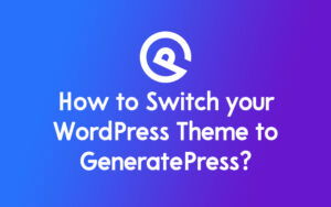 How to Switch your WordPress Theme to GeneratePress? - WPLogout